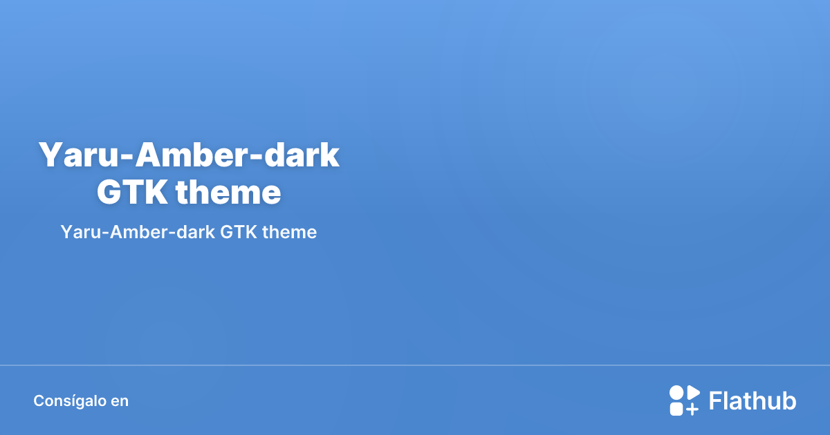 Instalar Yaru-Amber-dark GTK theme en Linux | Flathub