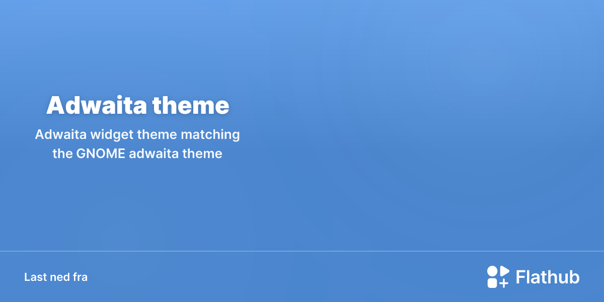 Installer Adwaita theme på Linux | Flathub